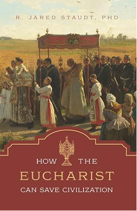 Interview With Dr. Jared Staudt, Author of "How the Eucharist Can Save ...